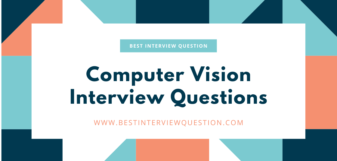 25 Computer Vision Engineer Interview Questions and Answers - support your career